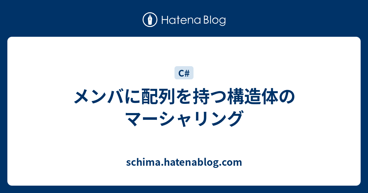 メンバに配列を持つ構造体のマーシャリング - schima.hatenablog.com