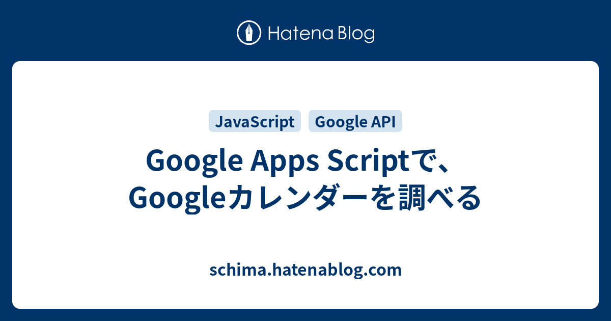 Google Apps Scriptで、Googleカレンダーを調べる - schima.hatenablog.com