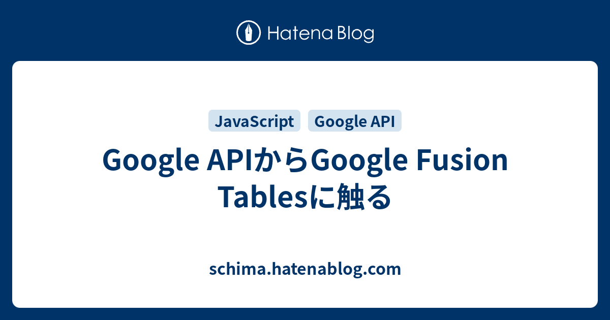 Google APIからGoogle Fusion Tablesに触る - schima.hatenablog.com