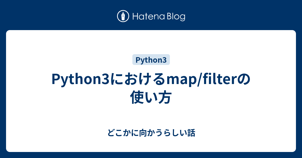 Python3におけるmap/filterの使い方 - どこかに向かうらしい話