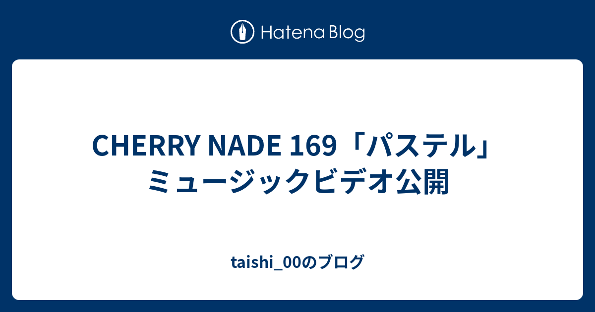 CHERRY NADE 169「パステル」ミュージックビデオ公開 - taishi_00のブログ
