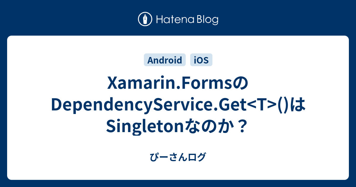 Xamarin.FormsのDependencyService.Get ()はSingletonなのか？ - ぴーさんログ