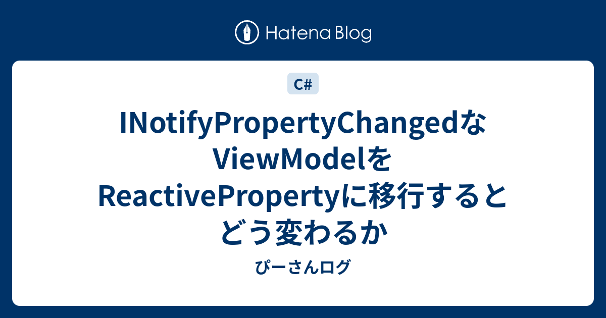 INotifyPropertyChangedなViewModelをReactivePropertyに移行するとどう変わるか - ぴーさんログ