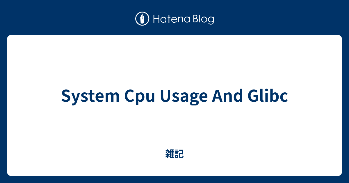 System Cpu Usage And Glibc - 雑記