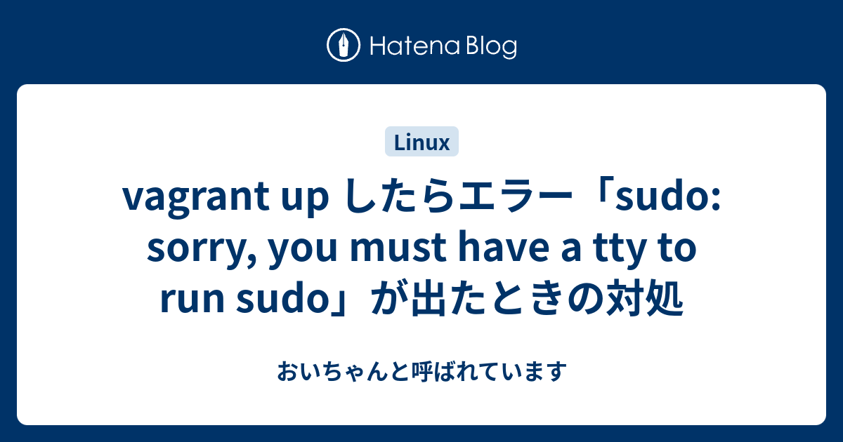 vagrant up したらエラー「sudo: sorry, you must have a tty to run sudo」が出たときの対処 - おいちゃんと呼ばれています