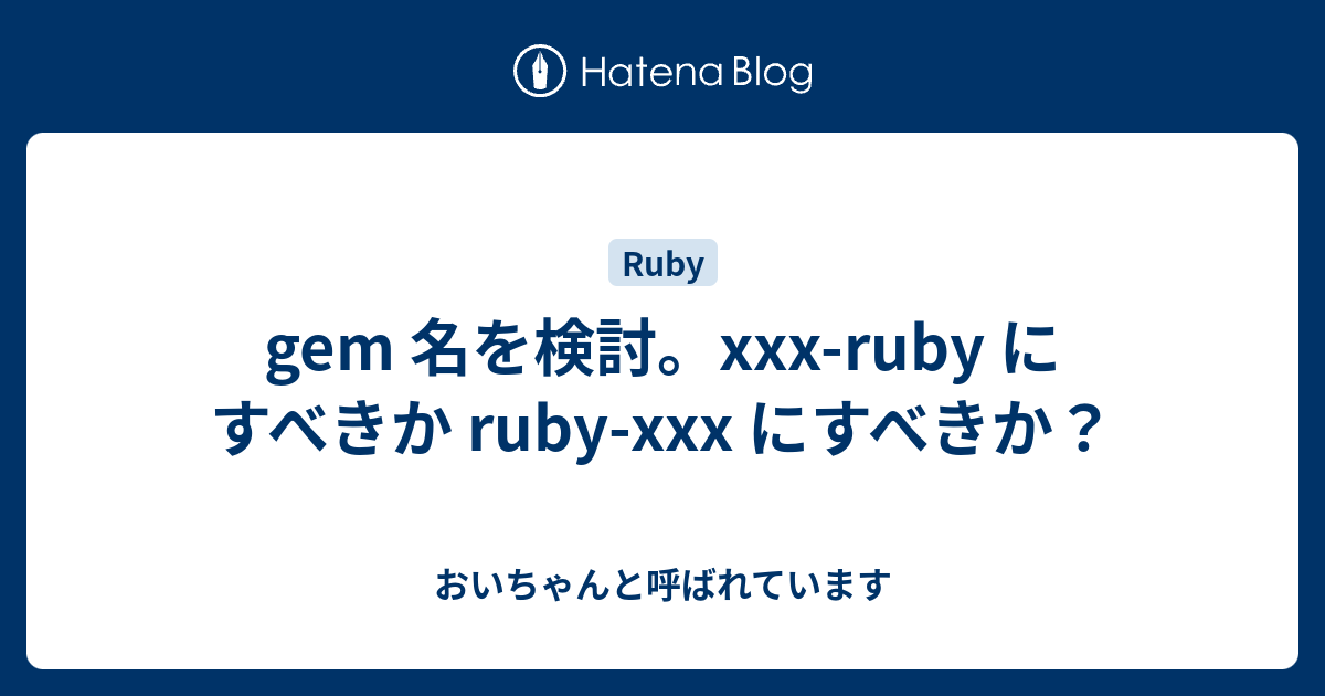 gem 名を検討。xxx-ruby にすべきか ruby-xxx にすべきか？ - おいちゃんと呼ばれています