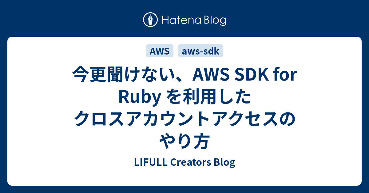 今更聞けない、AWS SDK for Ruby を利用したクロスアカウントアクセスのやり方 - LIFULL Creators Blog