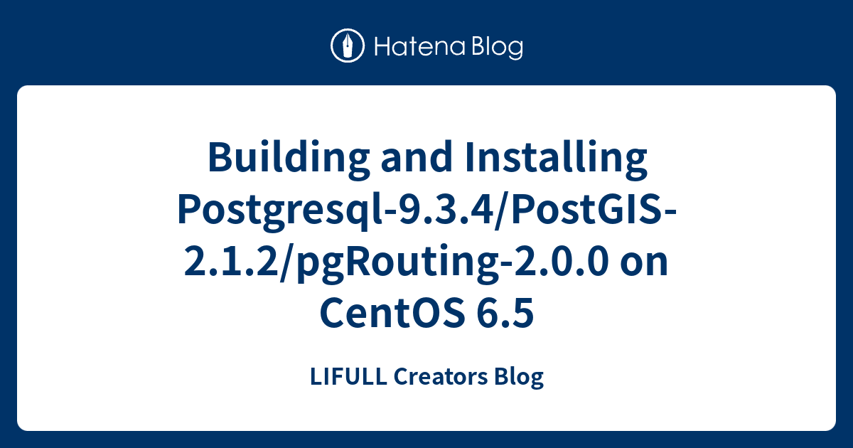 Building and Installing Postgresql-9.3.4/PostGIS-2.1.2/pgRouting-2.0.0 on CentOS 6.5 - LIFULL ...