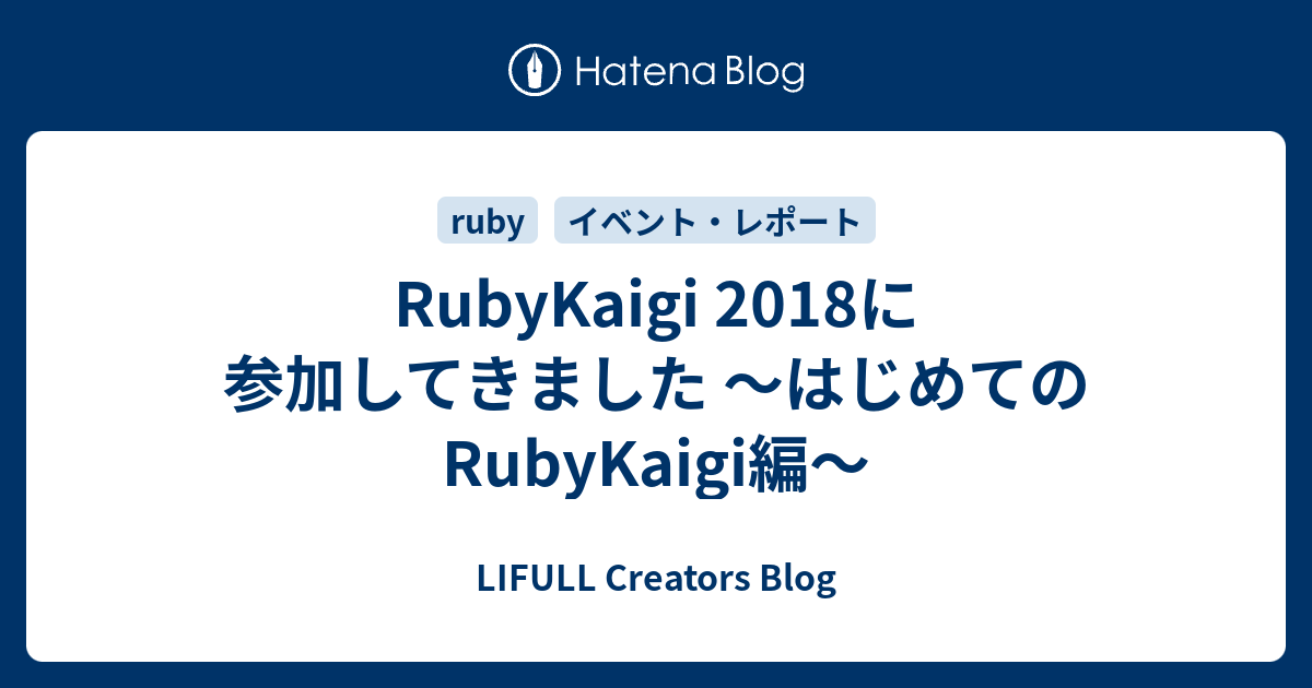 RubyKaigi 2018に参加してきました 〜はじめてのRubyKaigi編〜 - LIFULL Creators Blog