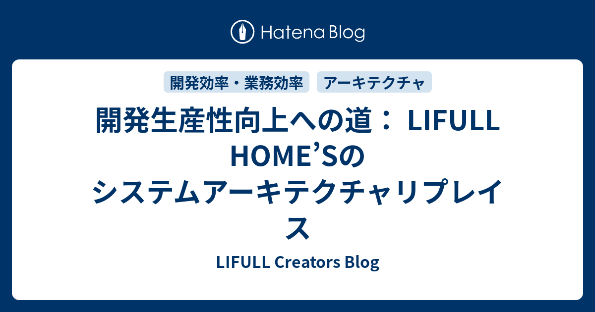 開発生産性向上への道： LIFULL HOME’Sのシステムアーキテクチャリプレイス - LIFULL Creators Blog