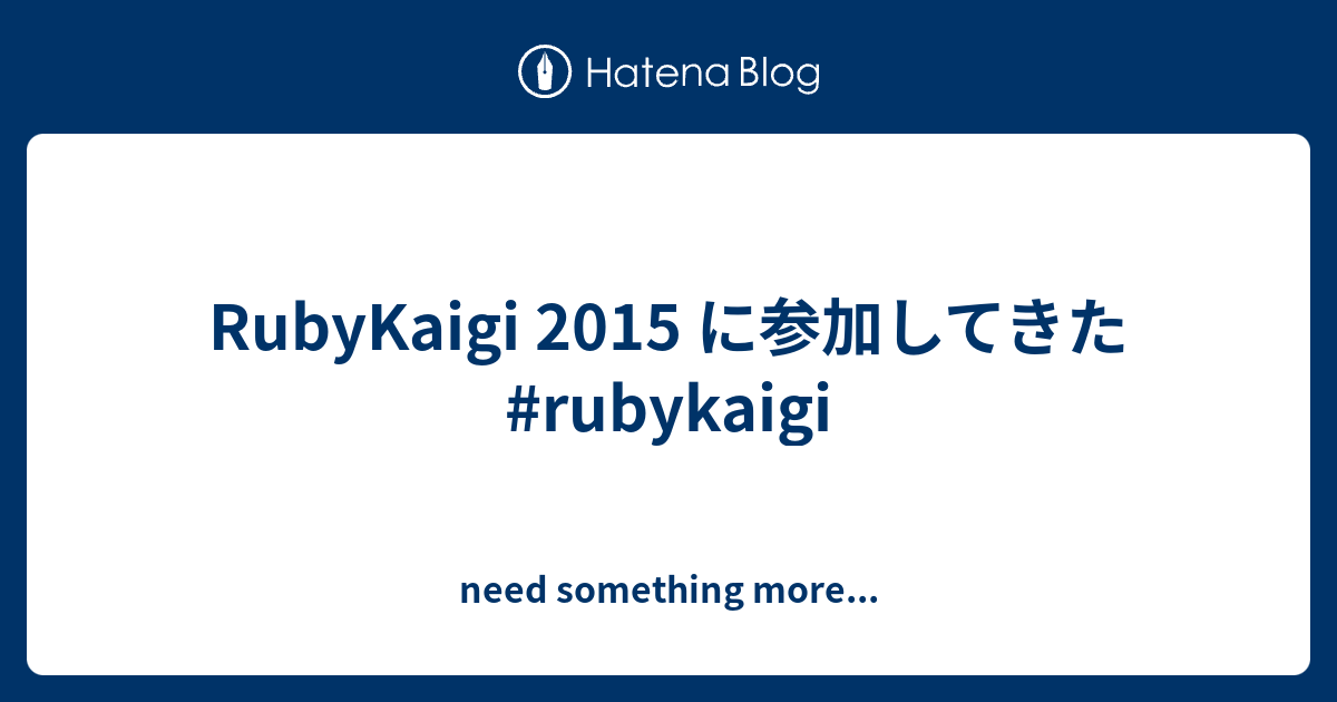 RubyKaigi 2015 に参加してきた #rubykaigi - need something more...