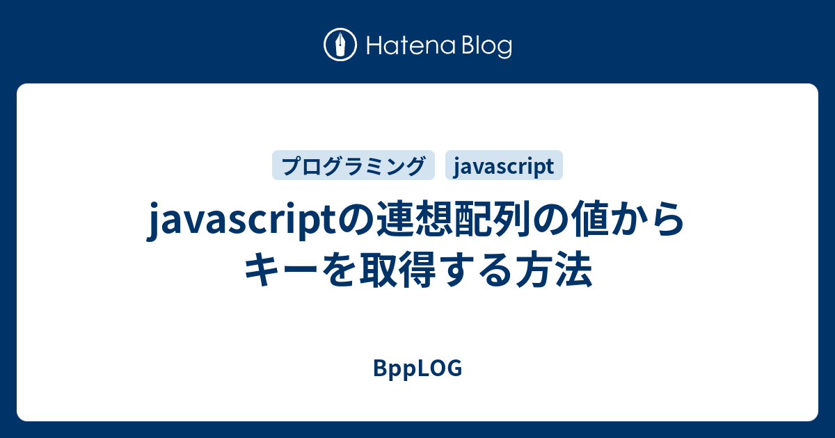 Javascriptの連想配列の値からキーを取得する方法 Bpplog 