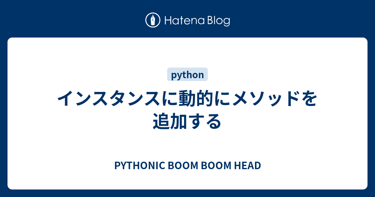 インスタンスに動的にメソッドを追加する - PYTHONIC BOOM BOOM HEAD