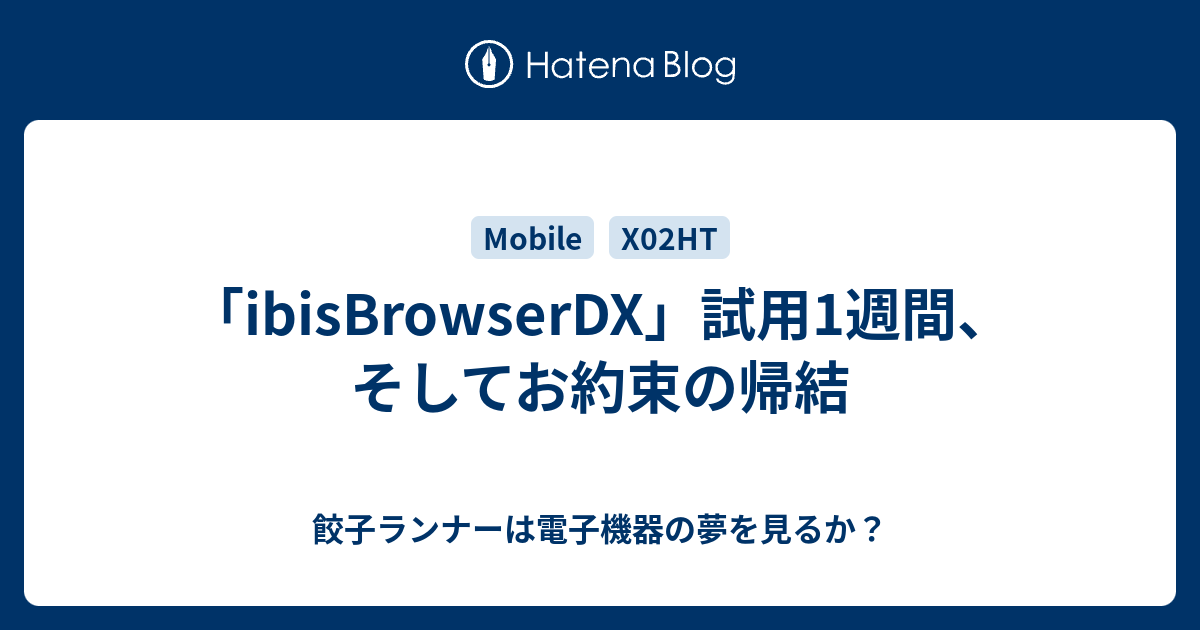 「ibisBrowserDX」試用1週間、そしてお約束の帰結 - 餃子ランナーは電子機器の夢を見るか？