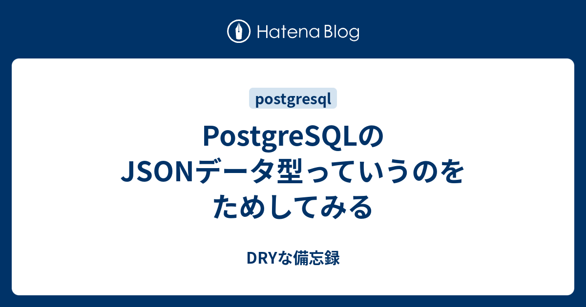 Postgresqlのjsonデータ型っていうのをためしてみる Dryな備忘録