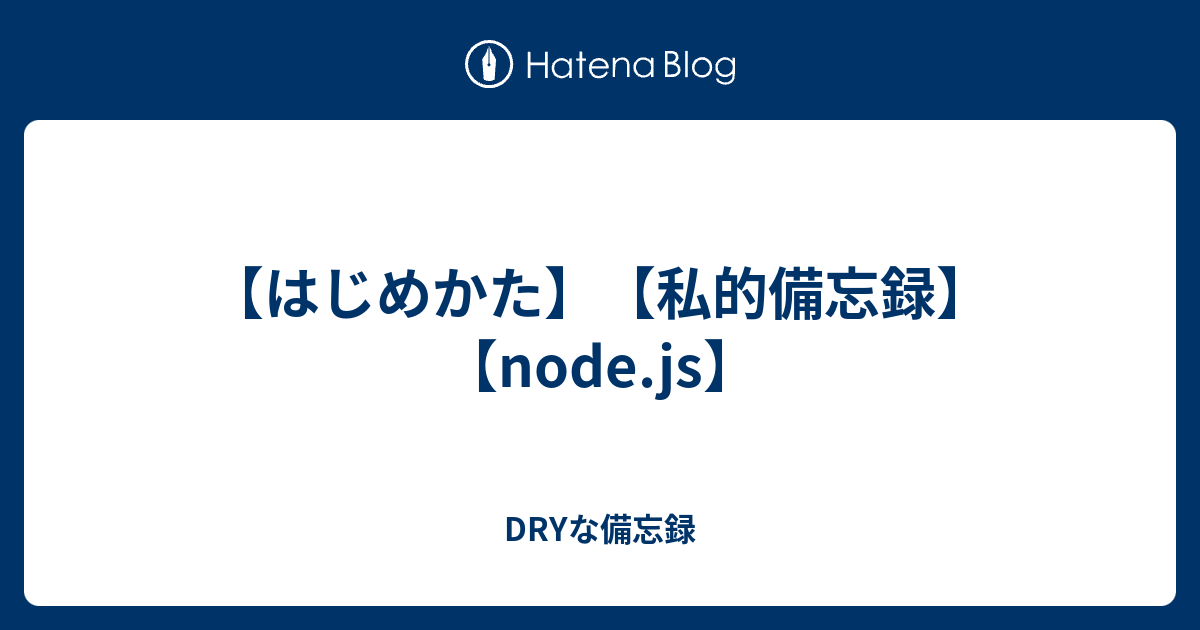 【はじめかた】【私的備忘録】【node Js】 Dryな備忘録