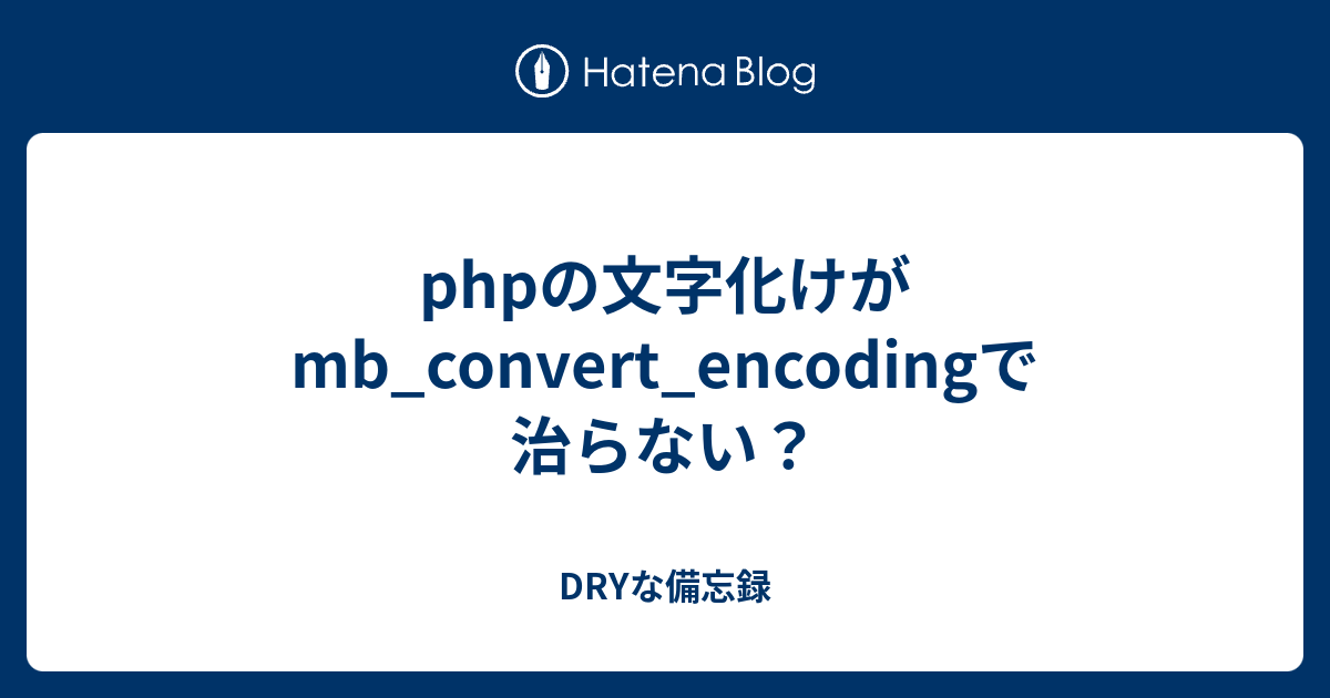 phpの文字化けがmb_convert_encodingで治らない？ - DRYな備忘録