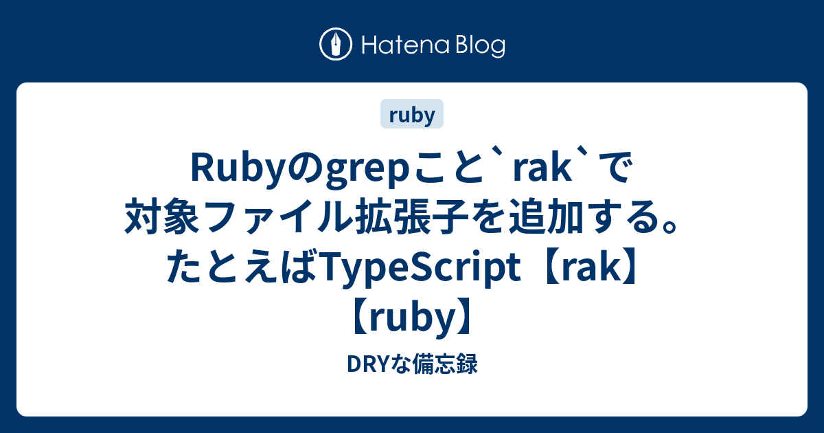 Rubyのgrepこと`rak`で対象ファイル拡張子を追加する。たとえばTypeScript【rak】【ruby】 - DRYな備忘録