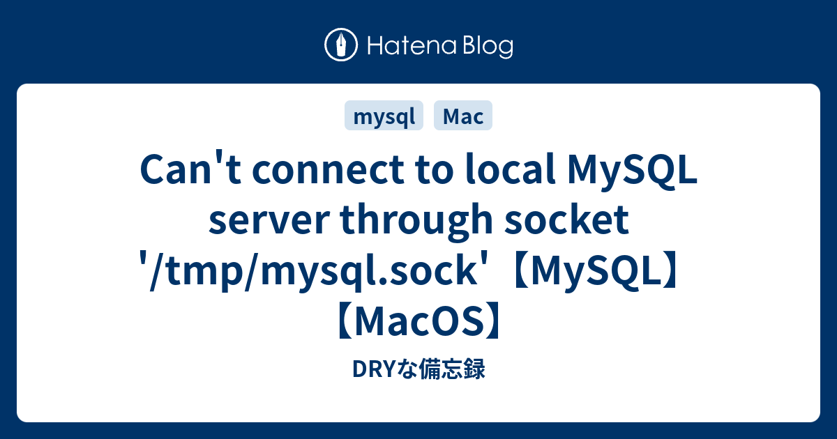 Can't connect to local MySQL server through socket '/tmp/mysql.sock'【MySQL】【MacOS】 - DRYな備忘録