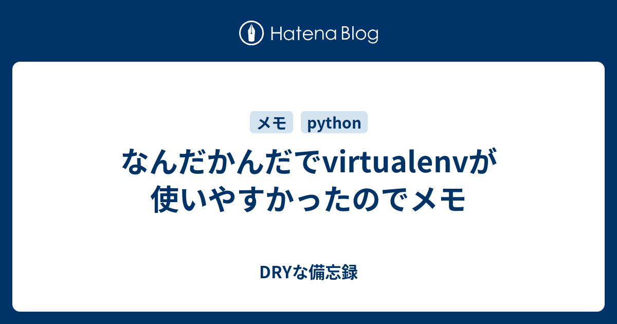 なんだかんだでvirtualenvが使いやすかったのでメモ Dryな備忘録