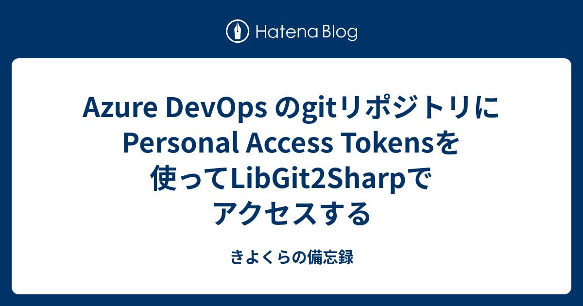 Azure DevOps のgitリポジトリにPersonal Access Tokensを使ってLibGit2Sharpでアクセスする - きよくらの備忘録