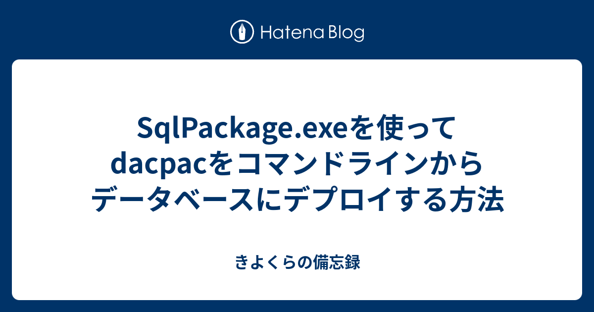 SqlPackage.exeを使ってdacpacをコマンドラインからデータベースにデプロイする方法 - きよくらの備忘録
