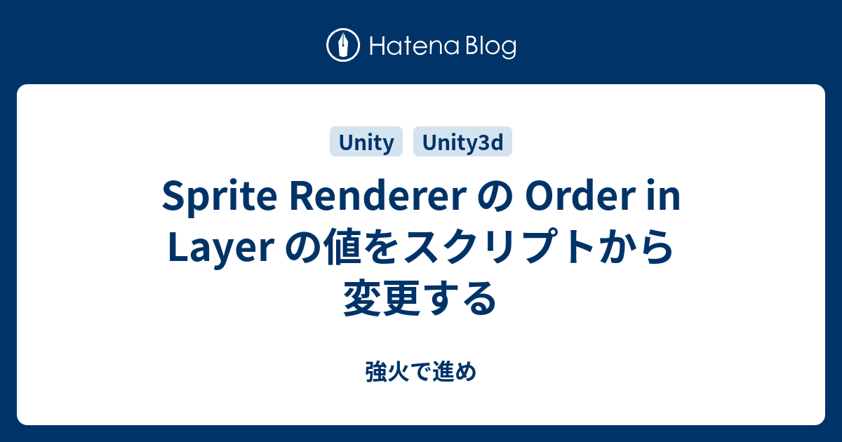 Sprite Renderer の Order in Layer の値をスクリプトから変更する - 強火で進め
