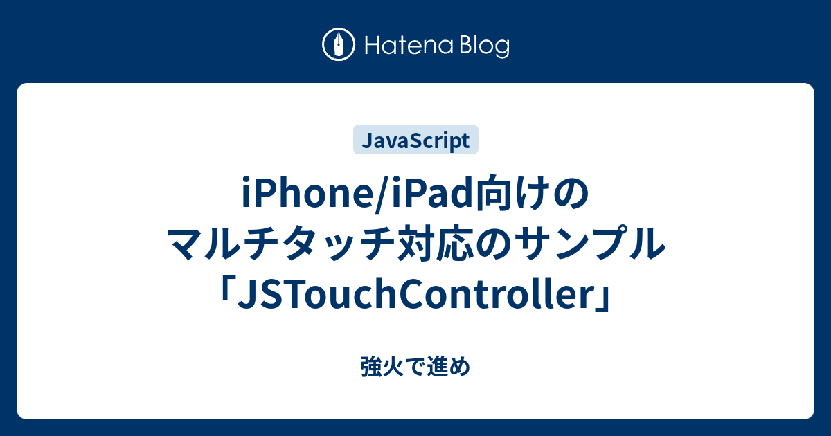 iPhone/iPad向けのマルチタッチ対応のサンプル「JSTouchController」 - 強火で進め