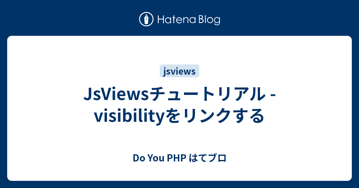 JsViewsチュートリアル - visibilityをリンクする - Do You PHP はてブロ