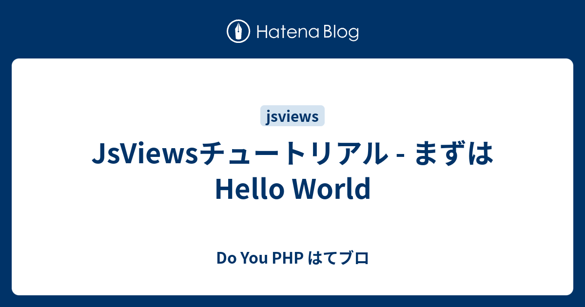 JsViewsチュートリアル - まずはHello World - Do You PHP はてブロ