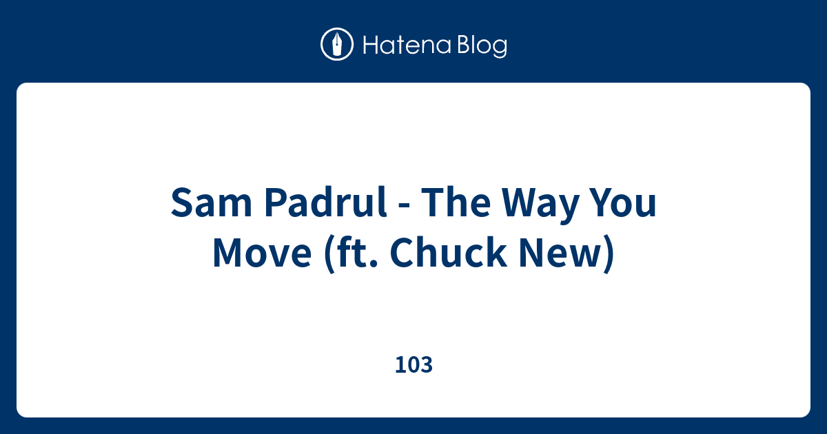 Sam Padrul - The Way You Move (ft. Chuck New) - 103