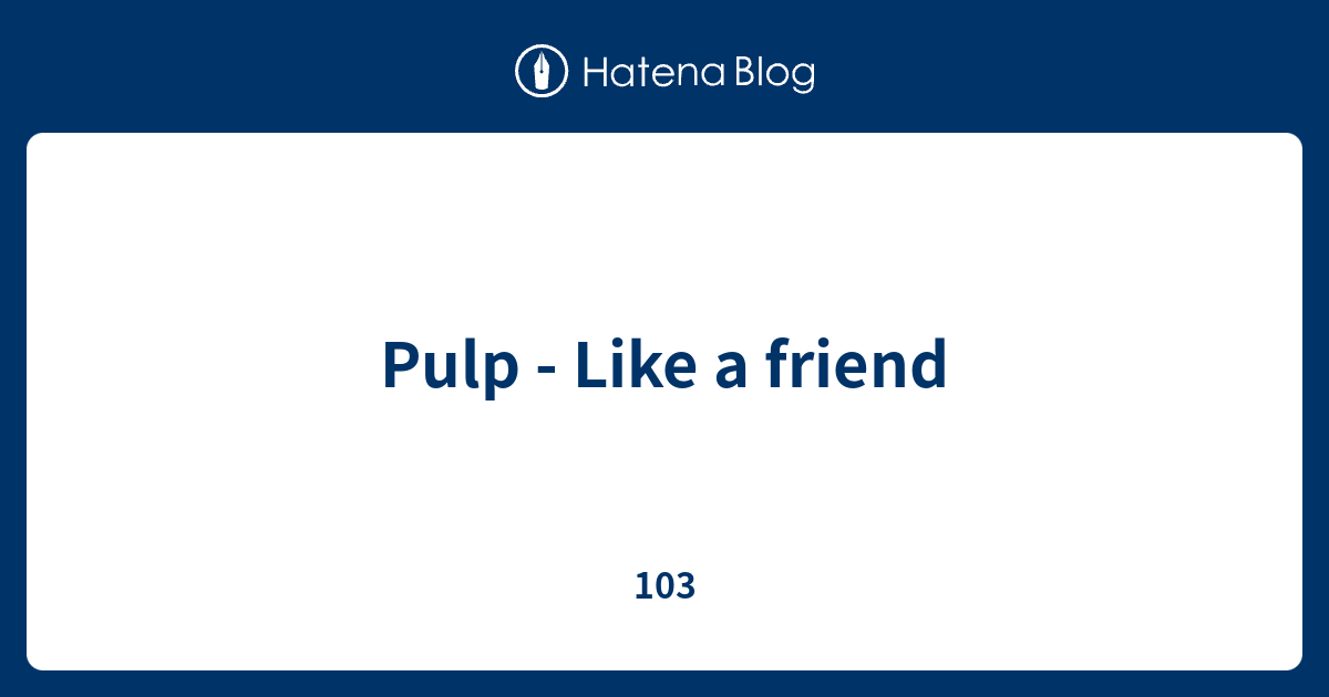 Pulp - Like a friend - 103