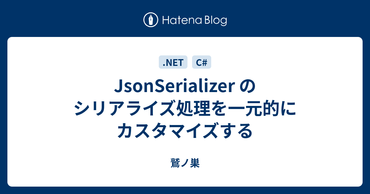 JsonSerializer のシリアライズ処理を一元的にカスタマイズする - 鷲ノ巣