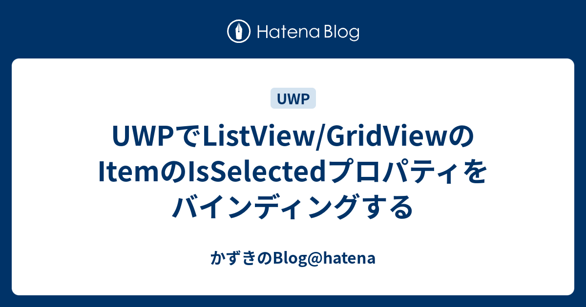 UWPでListView/GridViewのItemのIsSelectedプロパティをバインディングする - かずきのBlog@hatena