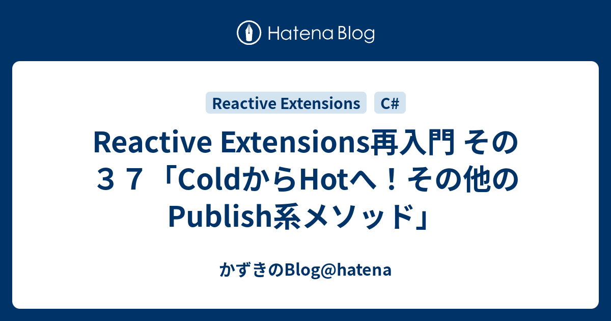 Reactive Extensions再入門 その37「ColdからHotへ！その他のPublish系メソッド」 - かずきのBlog@hatena