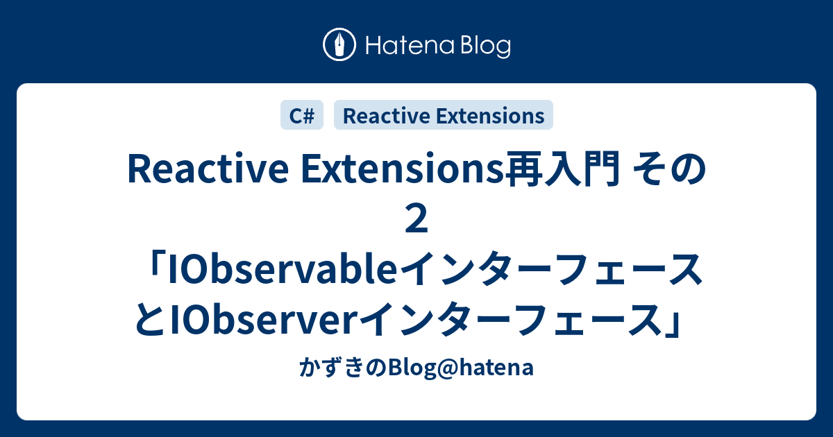 Reactive Extensions再入門 その2「IObservableインターフェースとIObserverインターフェース」 - かずき ...
