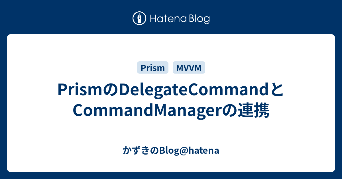 PrismのDelegateCommandとCommandManagerの連携 - かずきのBlog@hatena