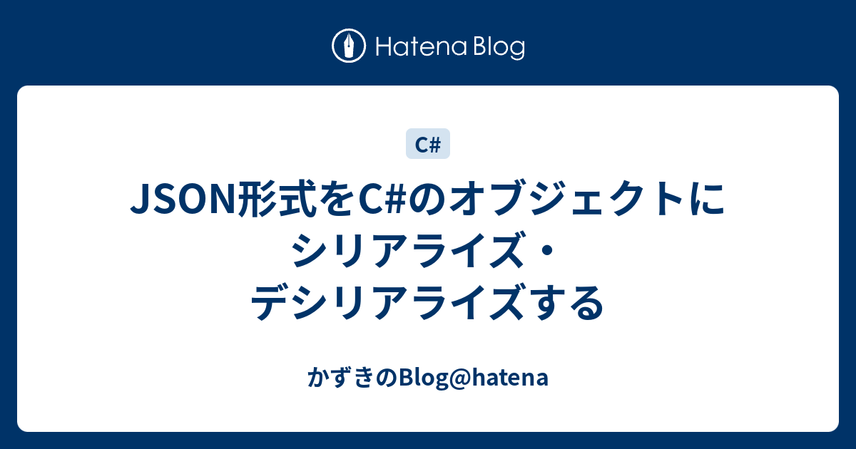 JSON形式をC#のオブジェクトにシリアライズ・デシリアライズする - かずきのBlog@hatena