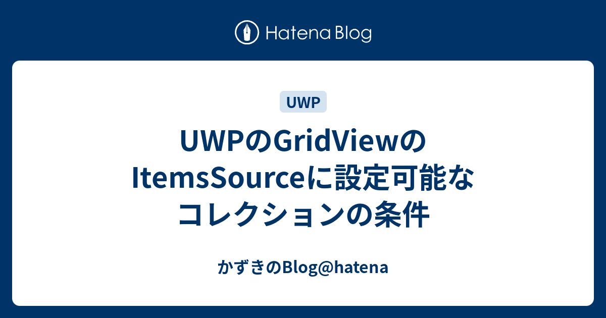 UWPのGridViewのItemsSourceに設定可能なコレクションの条件 - かずきのBlog@hatena