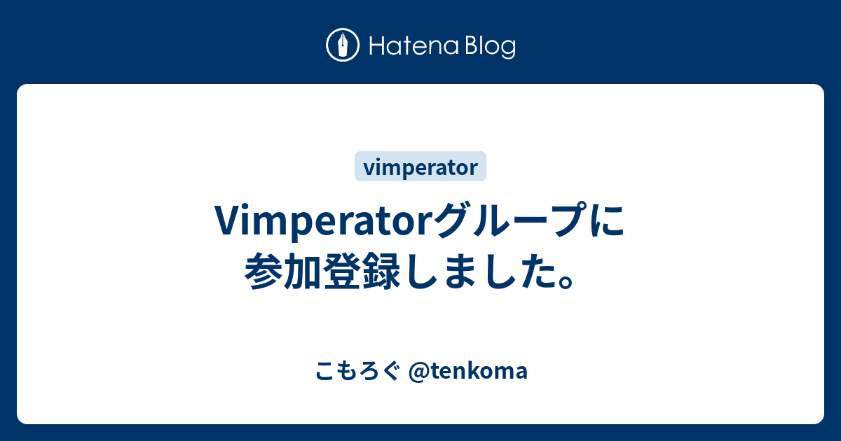 Vimperatorグループに参加登録しました。 - こもろぐ @tenkoma
