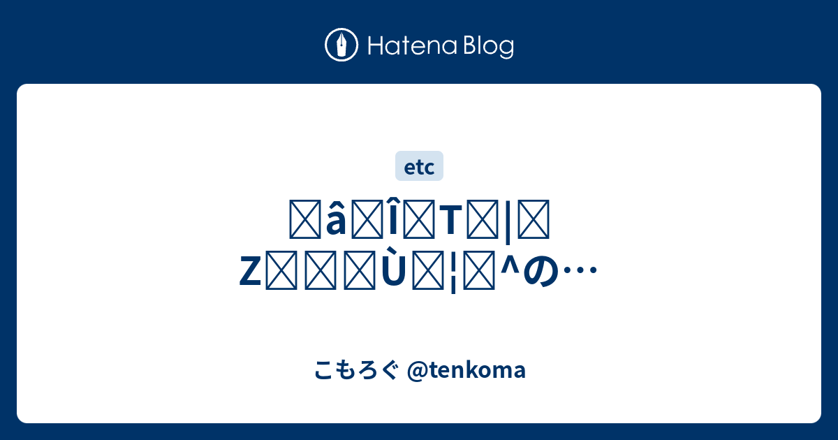 â Î T | Z Ù ¦ ^の… - こもろぐ @tenkoma