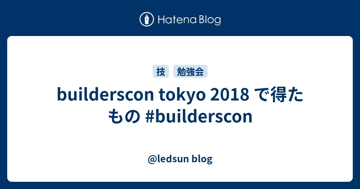 builderscon tokyo 2018 で得たもの #builderscon - @ledsun blog