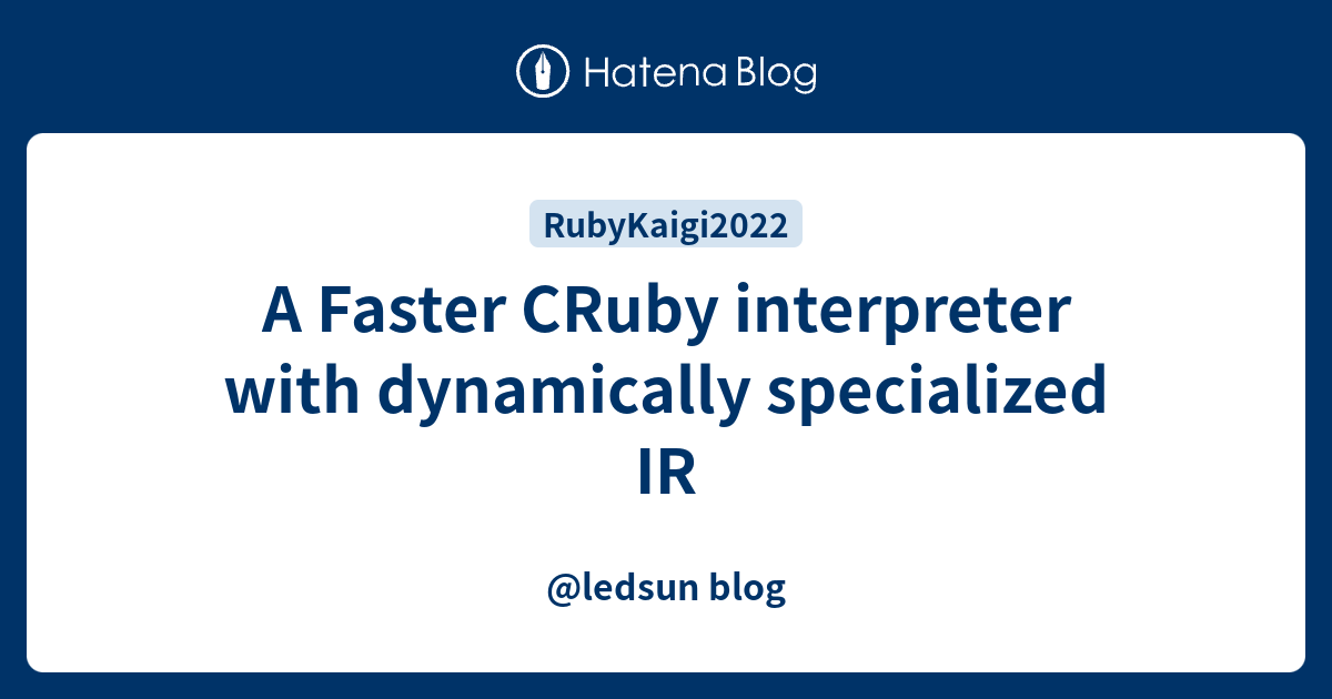 A Faster CRuby interpreter with dynamically specialized IR - @ledsun blog
