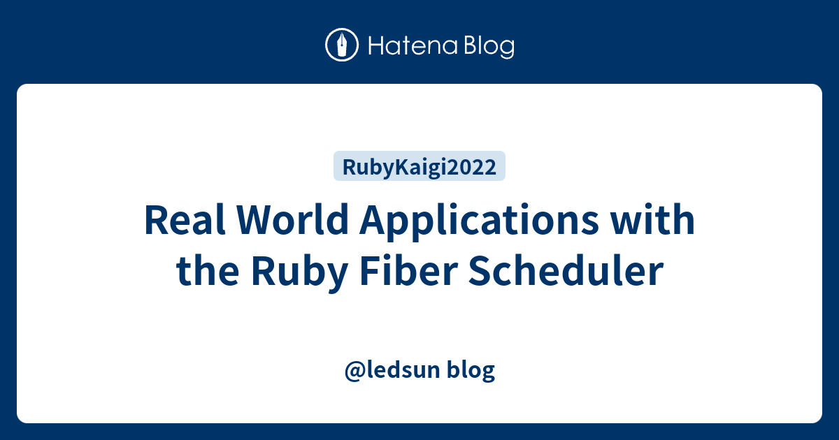 Real World Applications with the Ruby Fiber Scheduler - @ledsun blog