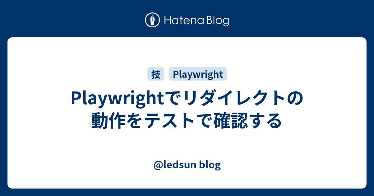 Playwrightでリダイレクトの動作をテストで確認する - @ledsun blog
