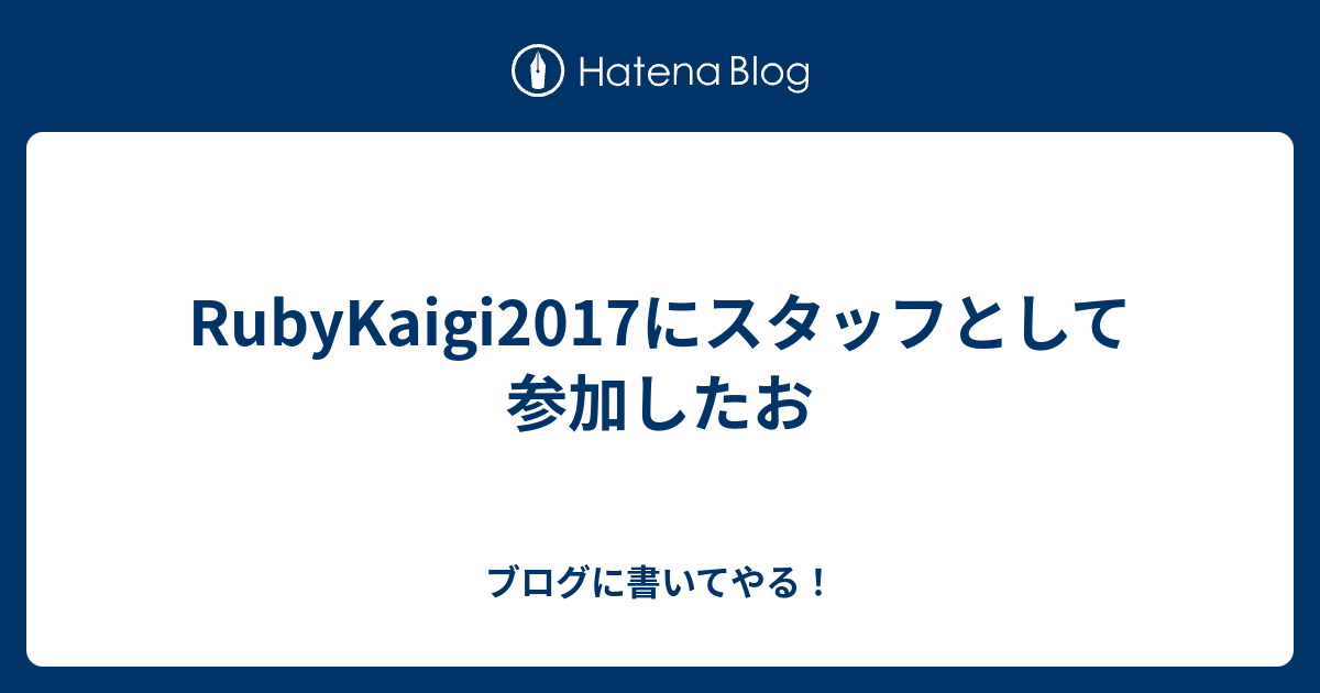 RubyKaigi2017にスタッフとして参加したお - ブログに書いてやる！