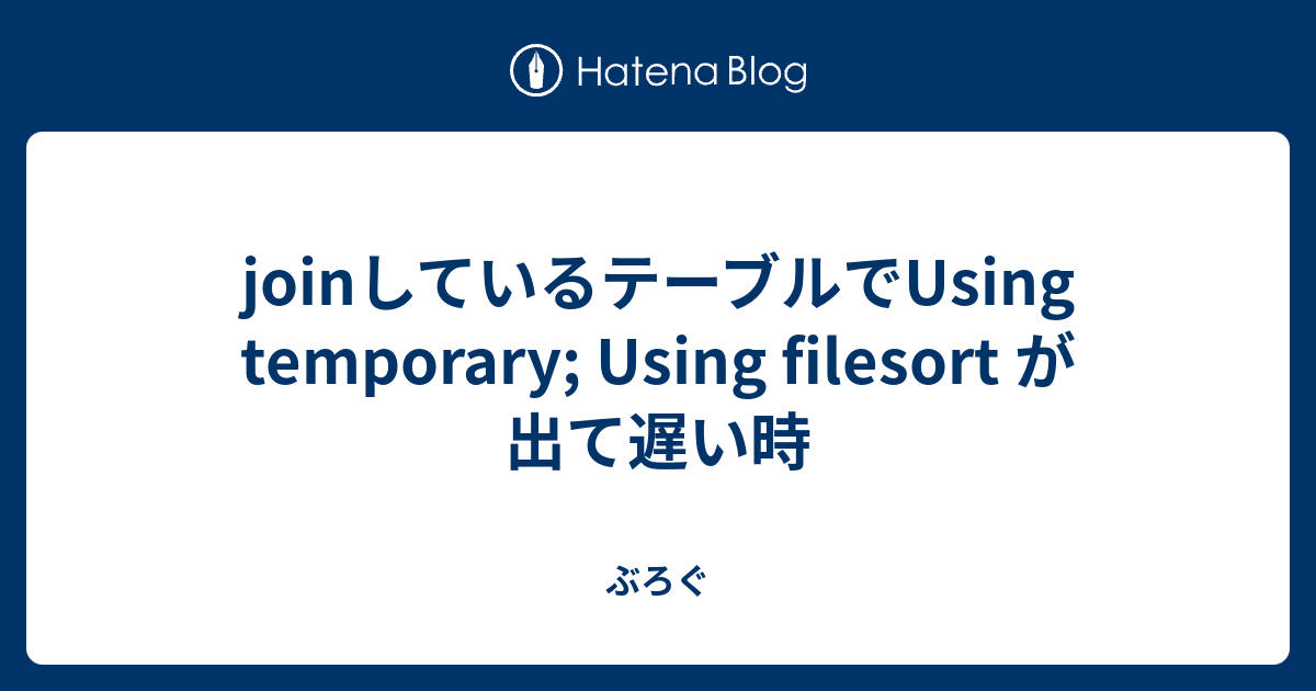 Joinしているテーブルでusing Temporary Using Filesort が出て遅い時 ぶろぐ