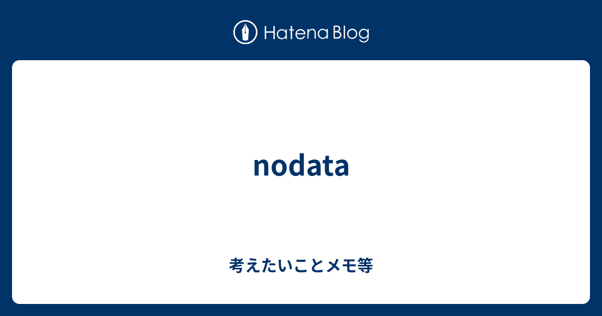 nodata - 考えたいことメモ等