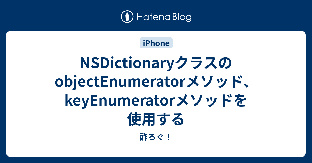 NSDictionaryクラスのobjectEnumeratorメソッド、keyEnumeratorメソッドを使用する - 酢ろぐ！