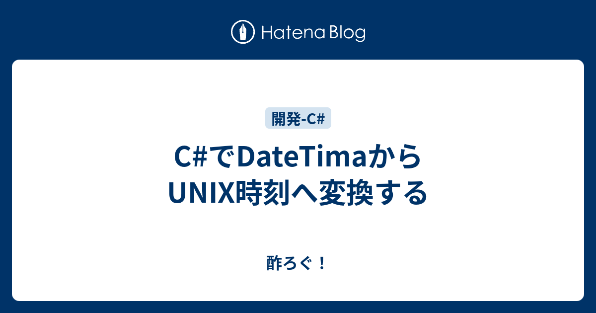 C#でDateTimaからUNIX時刻へ変換する - 酢ろぐ！